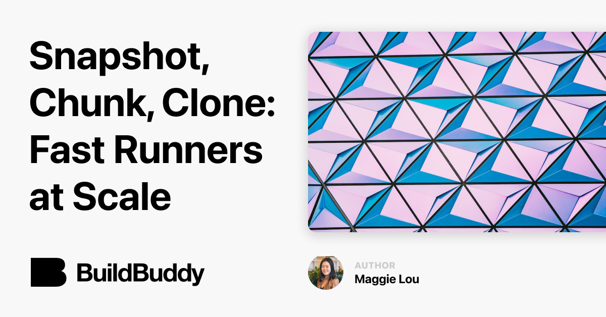 Snapshot, Chunk, Clone: Fast Runners at Scale | BuildBuddy