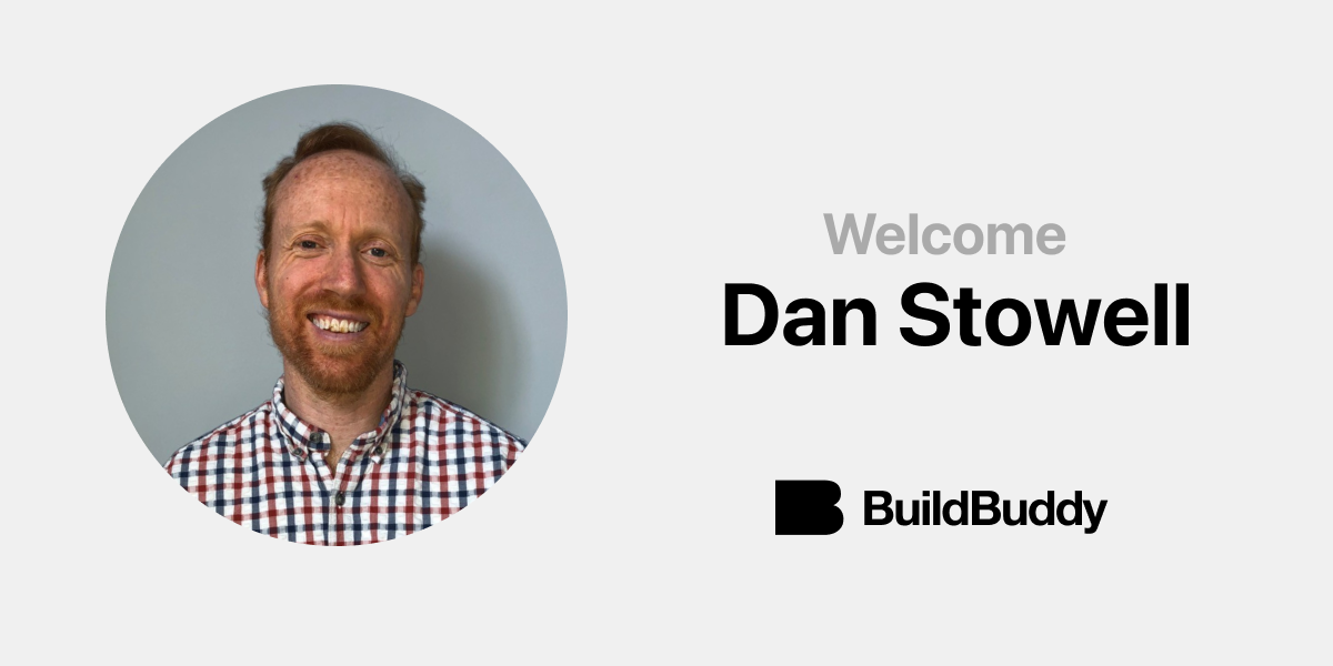 Welcoming Dan Stowell | BuildBuddy